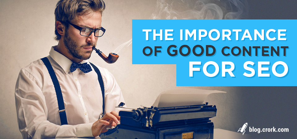 The Importance Of Good Content For SEO Crorkservice Blog